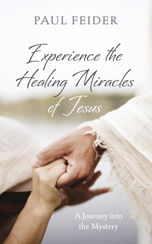 Experience the Healing Miracles of Jesus- Wipf and Stock Publishers